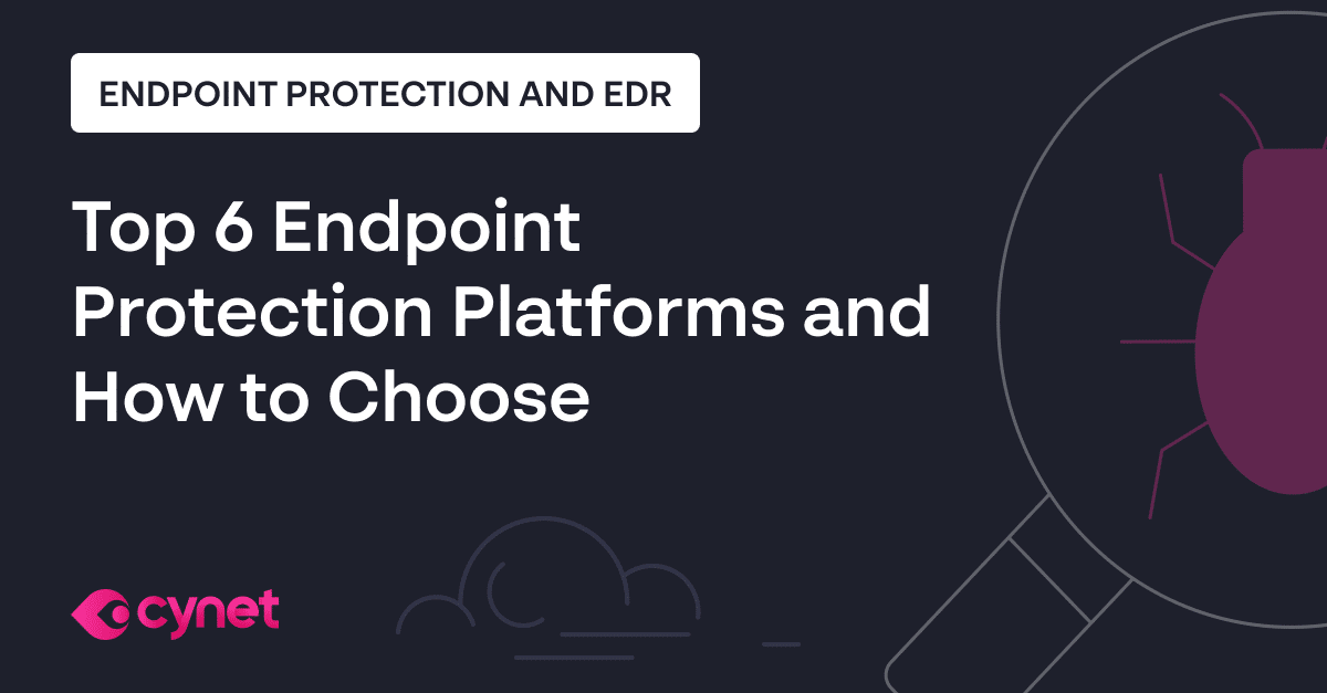 Top 6 Endpoint Protection Platforms and How to Choose