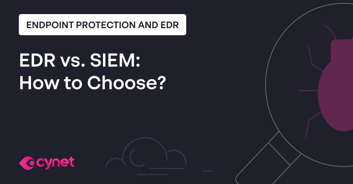 EDR vs. SIEM: How to Choose? EDR vs SIEM: How to Choose?