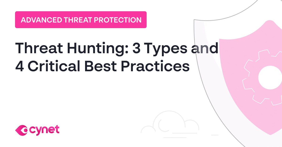 Threat Hunting: 3 Types and 4 Critical Best Practices