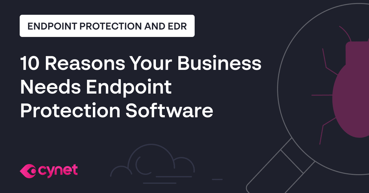 Cynet |10 Reasons Your Business Needs Endpoint Protection Software