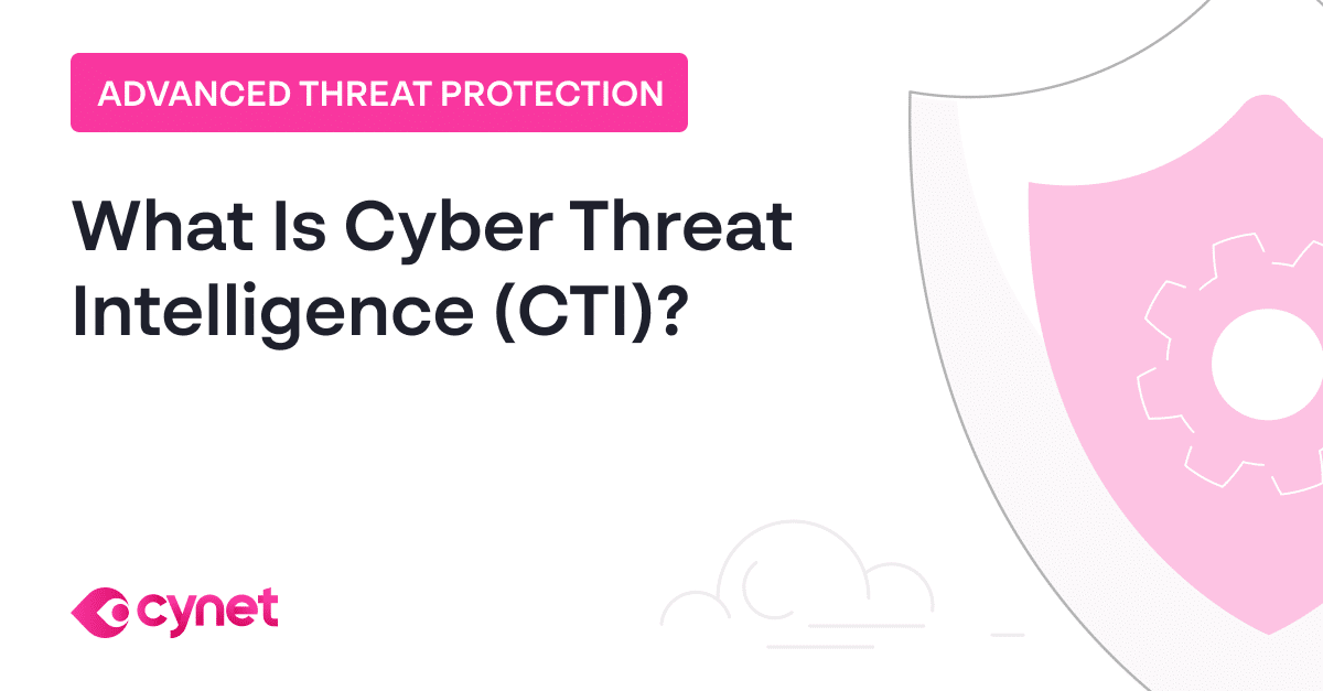 What Is Cyber Threat Intelligence (CTI)?