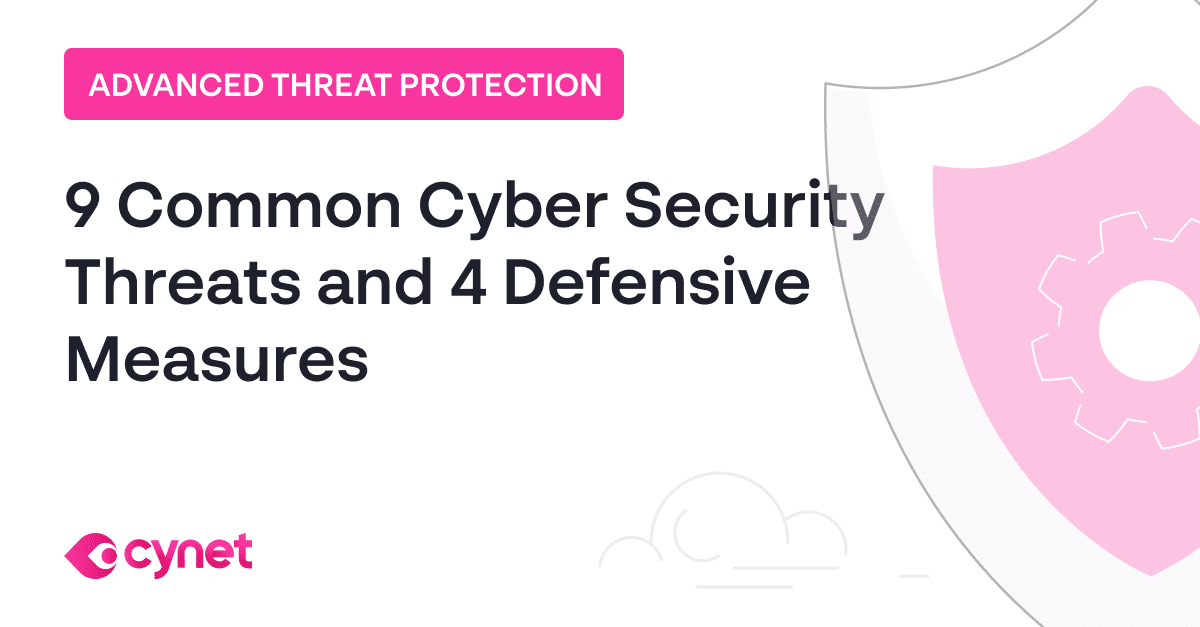 9 Common Cyber Security Threats and 4 Defensive Measures