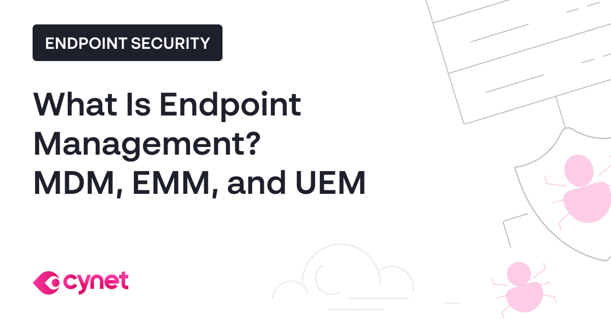 What Is Endpoint Management? MDM, EMM, and UEM