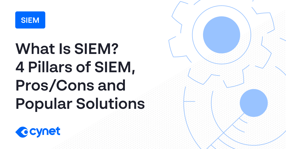 What Is SIEM? 4 Pillars of SIEM, Pros/Cons and Popular Solutions