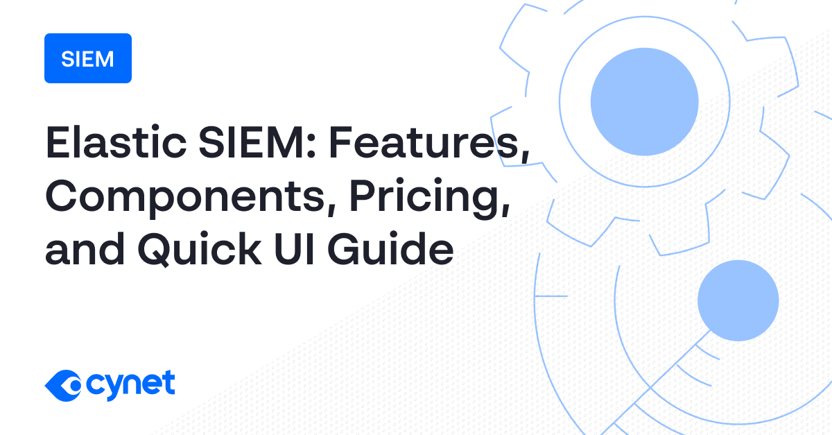 Elastic SIEM: Features, Components, Pricing, and Quick UI Guide