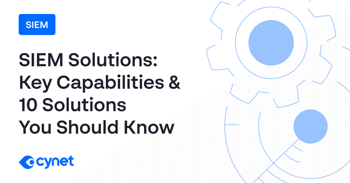 SIEM Solutions: Key Capabilities & 10 Solutions to Know in 2025