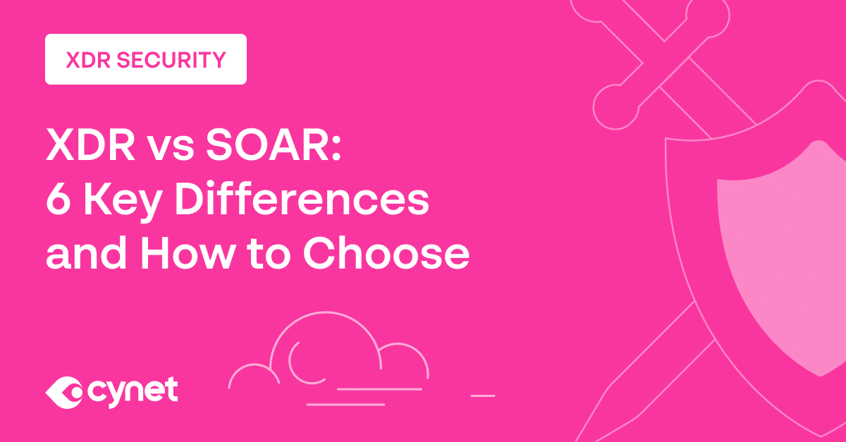 XDR vs. SOAR: 6 Key Differences and How to Choose